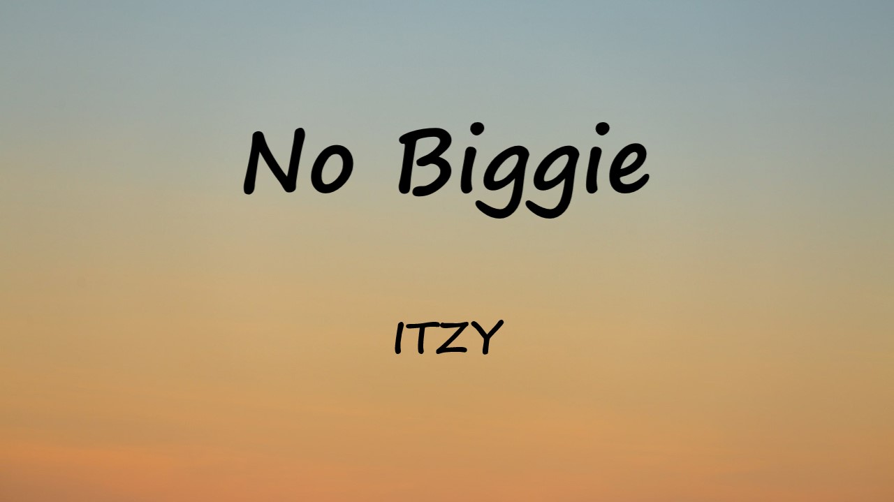 متن و ترجمه آهنگ No Biggie از ITZY - ماگرتا