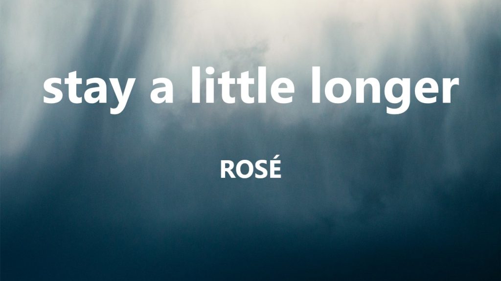 متن و ترجمه آهنگ stay a little longer از ROSÉ - ماگرتا