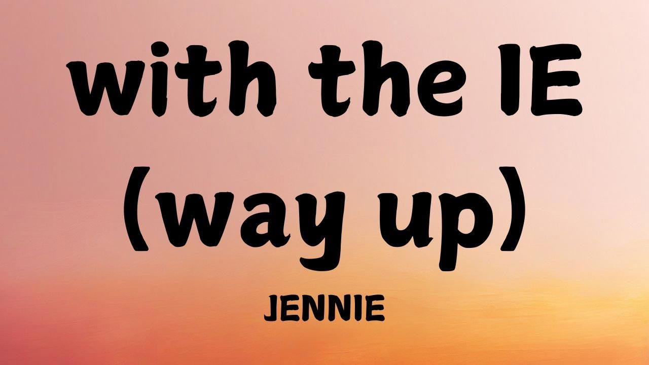 متن و ترجمه آهنگ with the IE (way up) از JENNIE - ماگرتا