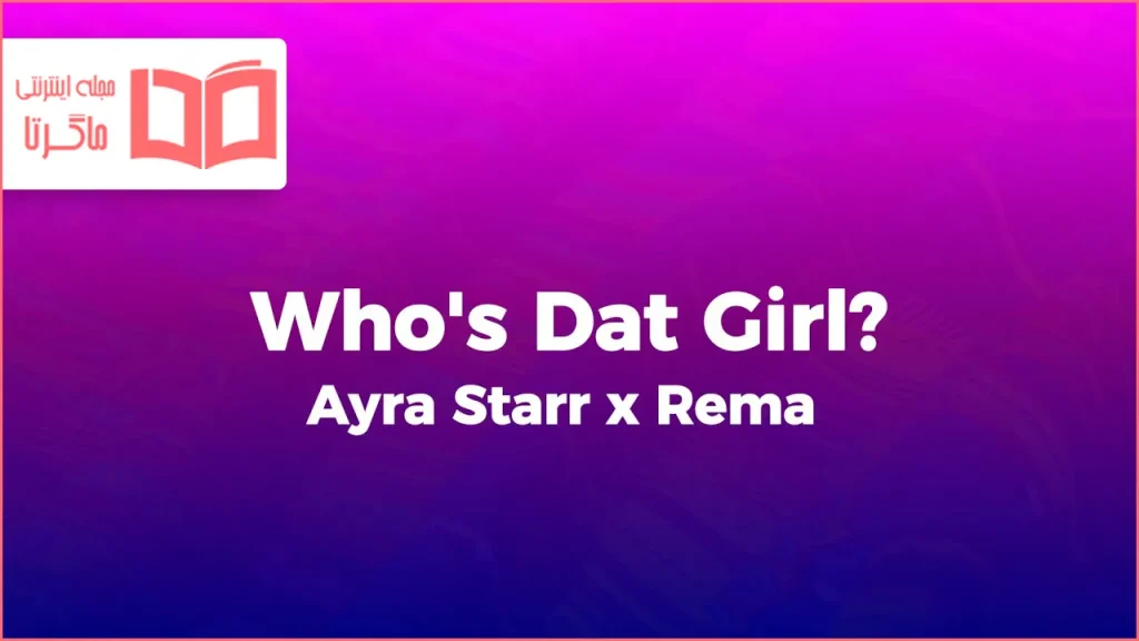 متن و ترجمه آهنگ Who’s Dat Girl از Ayra Starr و Rema - ماگرتا
